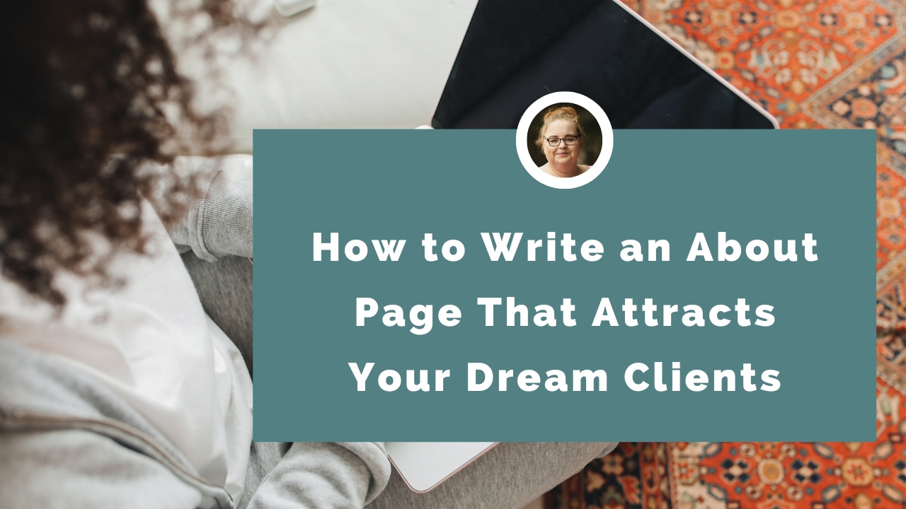 How to Write an About Page That Attracts Your Dream Clients